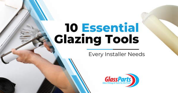 Glazing Tools: 10 Essential Tools Every Installer Needs